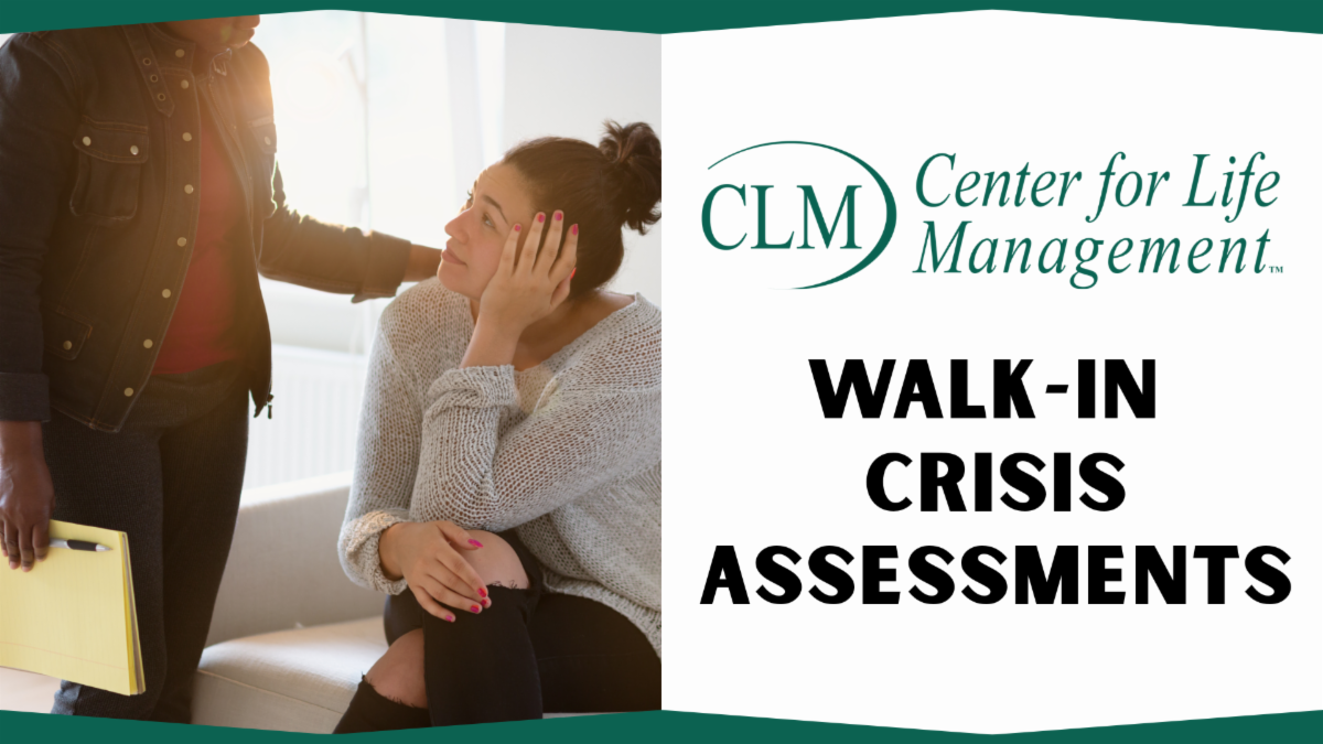 Walk-In Crisis Assessments Now Available at CLM - Center for Life ...